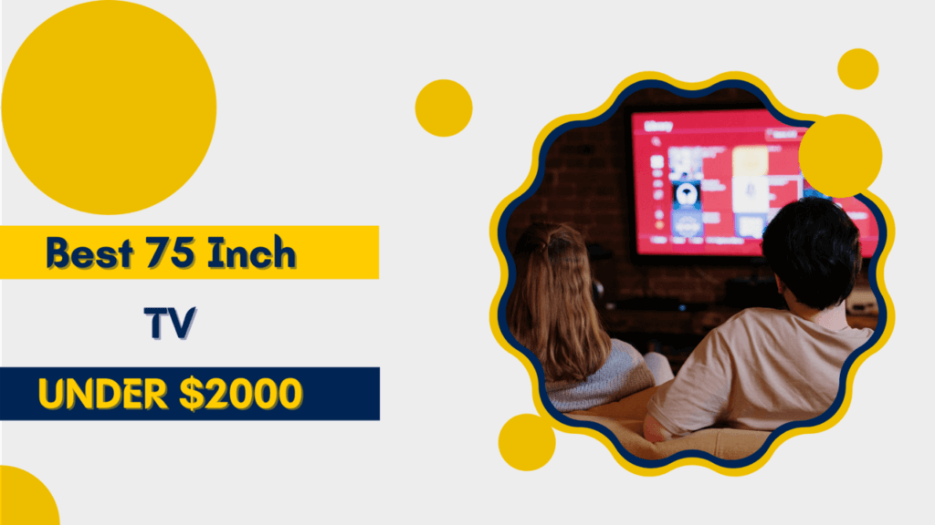 8 Best 75 Inch TV Under $2000 - Techupedia